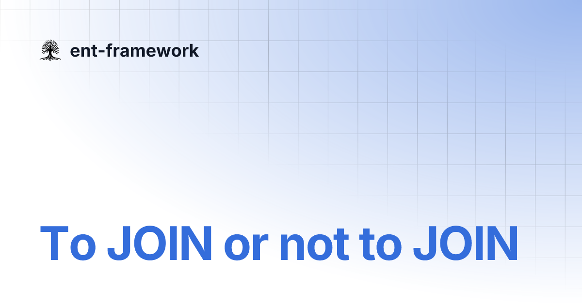 To JOIN or not to JOIN | ent-framework