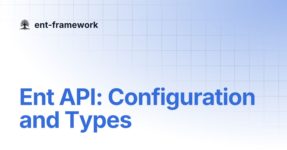 Ent API: Configuration and Types | ent-framework